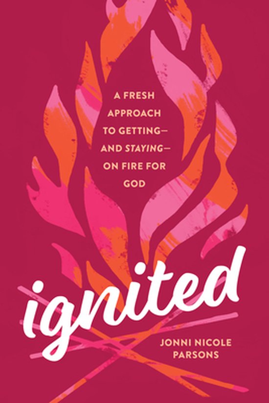 Ignited: A Fresh Approach to Getting--And Staying--On Fire for God ...