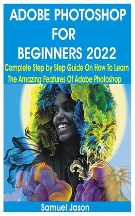 Adobe Photoshop for Beginners 2022: Complete Step by Step Guide On How ...