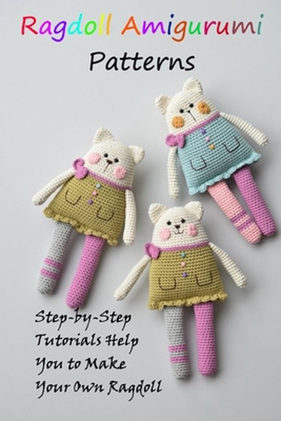 Ragdoll Amigurumi Patterns: Step-by-Step Tutorials Help You to Make Your Own Ragdoll,... | bol