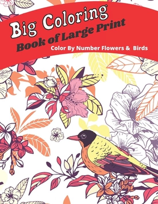 Big Coloring Book of Large Print Color By Number Flowers & Birds: Large ...