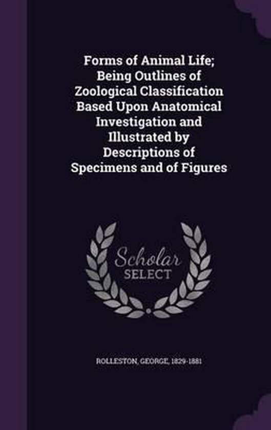 Forms of Animal Life; Being Outlines of Zoological Classification Based ...