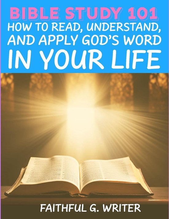 Bible Study 101: How to Read, Understand, and Apply God’s Word in Your ...
