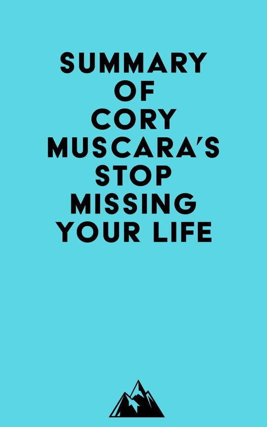 Summary of Cory Muscara's Stop Missing Your Life (ebook), Everest Media ...