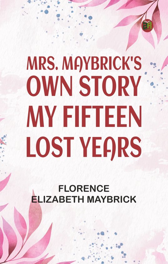 Mrs. Maybrick's Own Story: My Fifteen Lost Years (ebook), Florence ...