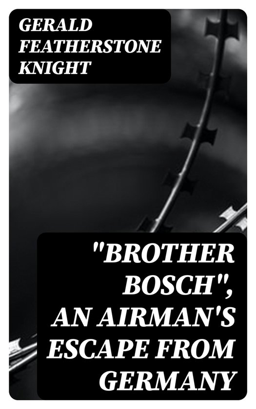 "Brother Bosch", an Airman's Escape from Germany (ebook), Gerald ...