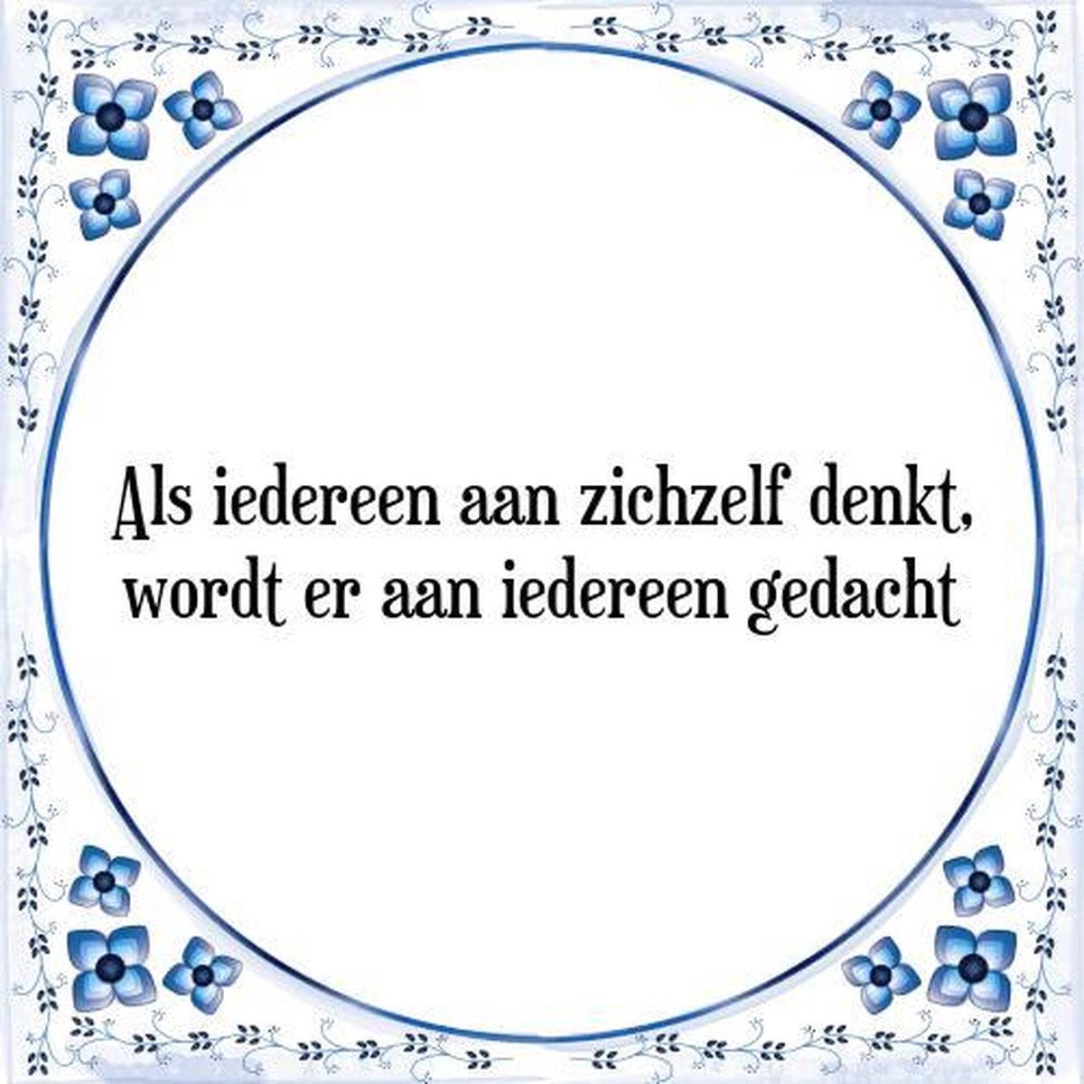 Tegeltje met Spreuk (Tegeltjeswijsheid): Als iedereen aan zichzelf denkt, wordt er aan... | bol