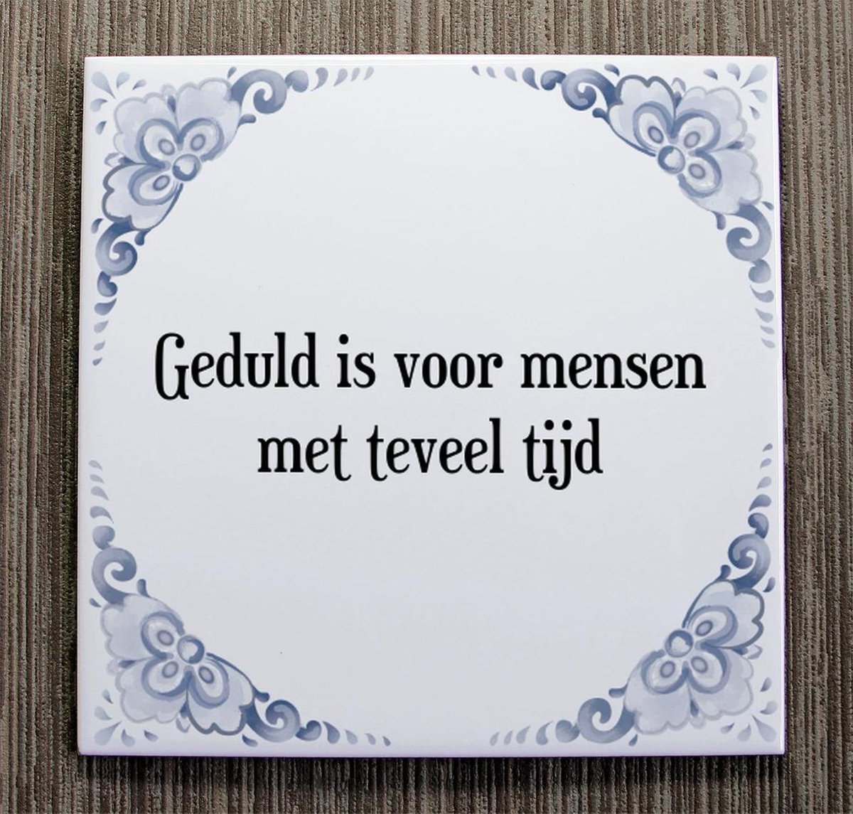 Tegeltje met Spreuk (Tegeltjeswijsheid): Geduld is voor mensen met teveel tijd + Kado... | bol.com