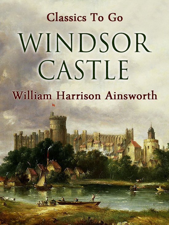 Classics To Go - Windsor Castle (ebook), William Harrison Ainsworth ...