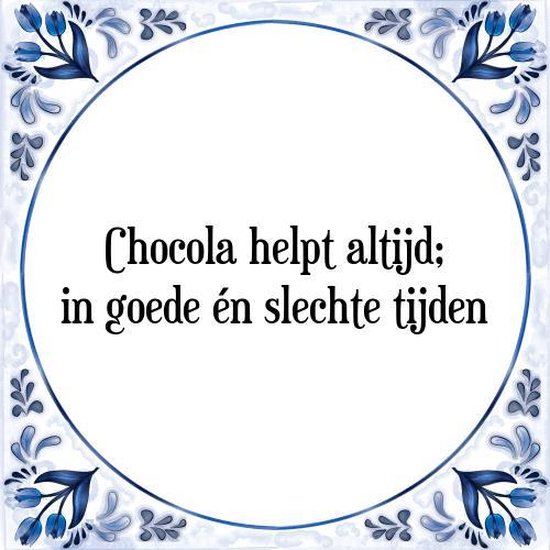 Tegeltje met Spreuk (Tegeltjeswijsheid): Chocola helpt altijd; in goede ...