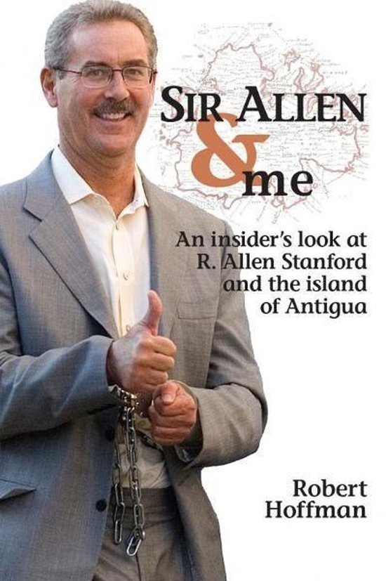 Sir Allen & Me: An Insider's Look at R. Allen Stanford and the Island ...