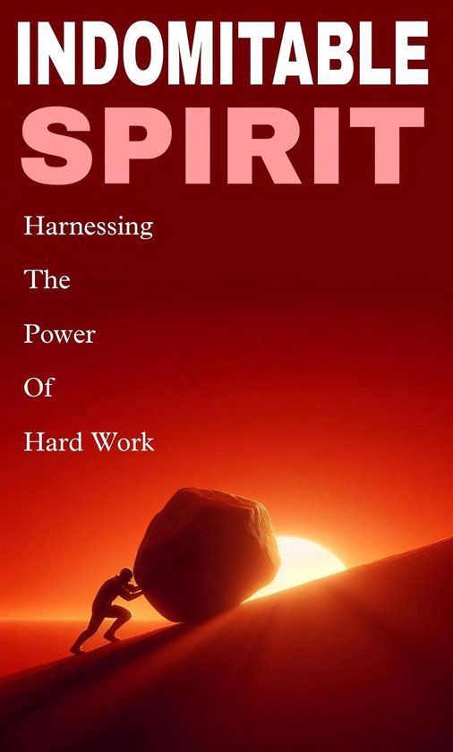 Indomitable spirit: harnessing the power of hard work (ebook), Lalboi ...