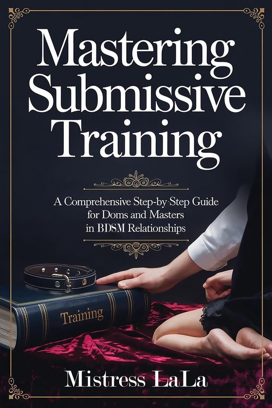 Mastering Submissive Training: A Comprehensive Step-by-Step Guide for Doms and Masters... | bol