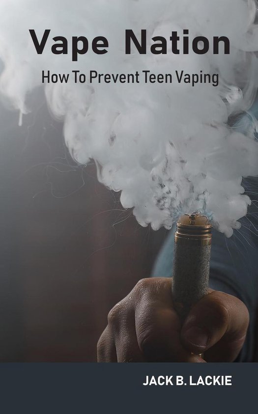 Vape Nation - How To Prevent Teen Vaping (ebook), Jack B. Lackie ...
