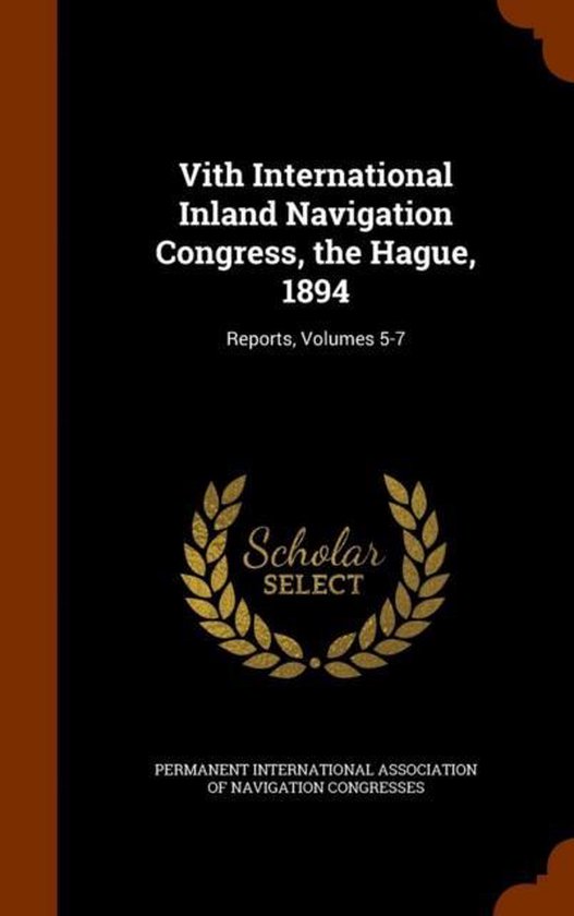 Vith International Inland Navigation Congress, the Hague, 1894 ...