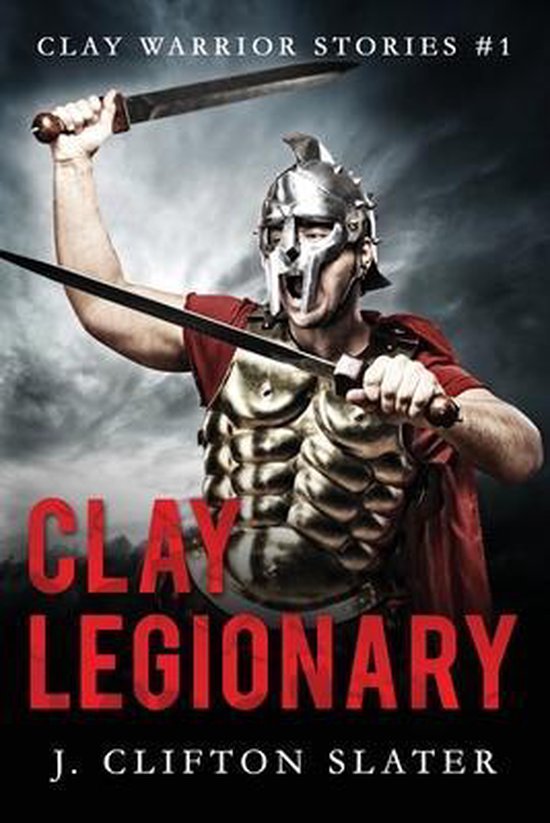 Clay Warrior Stories- Clay Legionary, J Clifton Slater | 9781545552636 ...