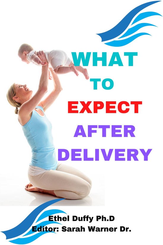 WHAT TO EXPECT AFTER DELIVERY (ebook), Ethel Duffy PhD. Editor: Sarah ...