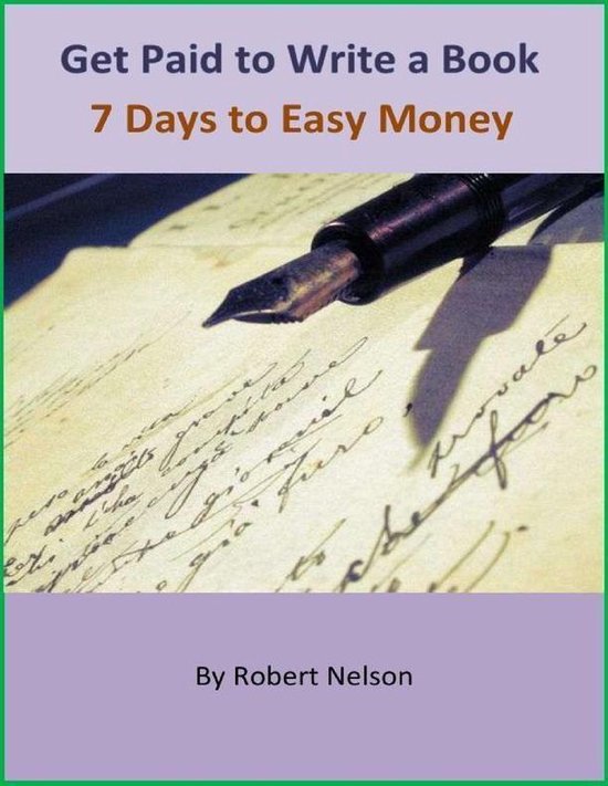 Get Paid to Write a Book: 7 Days to Easy Money (ebook), Robert Nelson ...