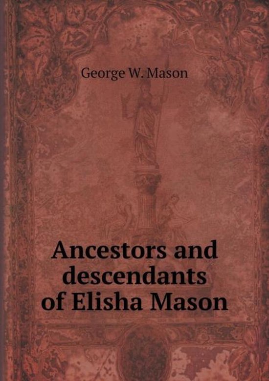 Ancestors and descendants of Elisha Mason, George W Mason ...