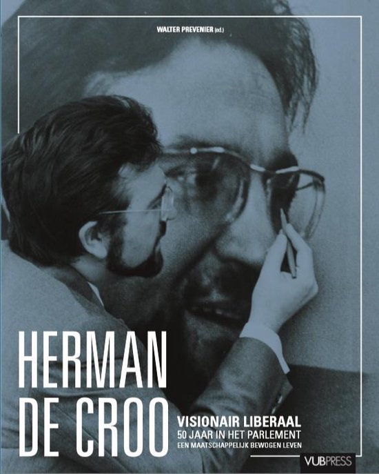 Herman De Croo. Visionair liberaal, 50 jaar in het parlement ...