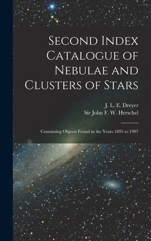 Second Index Catalogue of Nebulae and Clusters of Stars; Containing ...