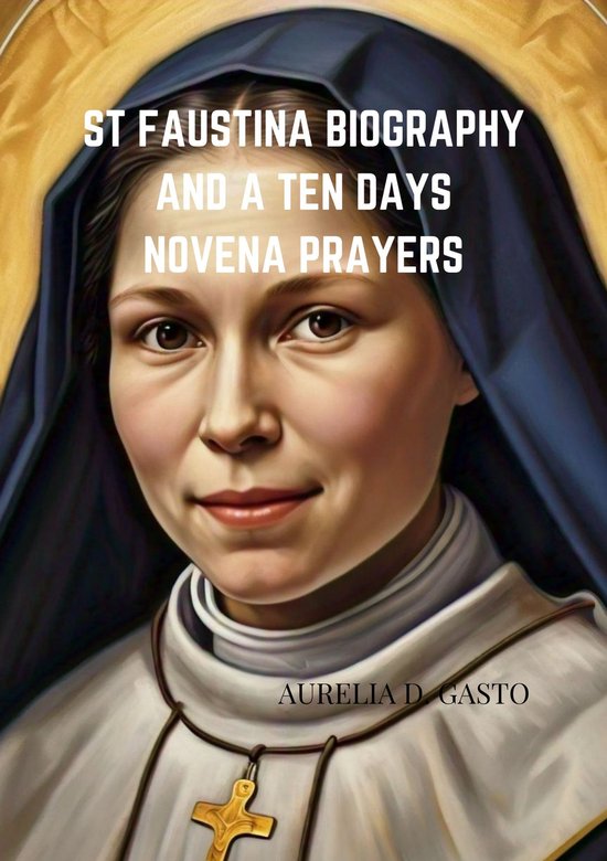 ST FAUSTINA BIOGRAPHY AND A TEN DAYS NOVENA PRAYERS (ebook), AURELIA D. GASTO |... | bol