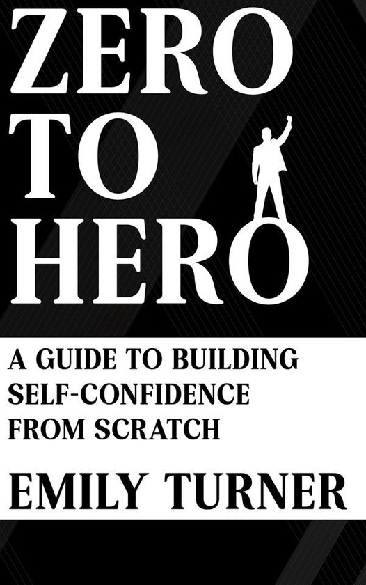 Zero to Hero - A Guide to Building Self-Confidence from Scratch (ebook), Emily Turner... | bol