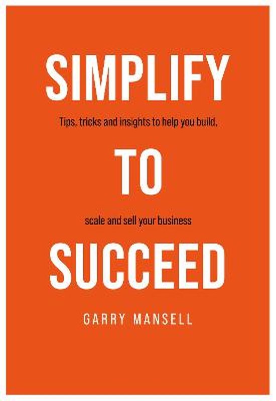 SIMPLIFY TO SUCCEED, Garry Mansell | 9781839524530 | Boeken | bol.com