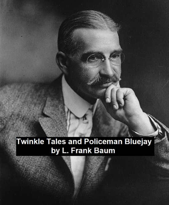 Twinkle Tales and Policeman Bluejay (ebook), L. Frank Baum ...