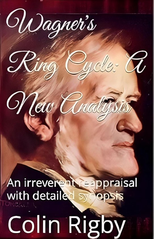 Wagner's Ring Cycle: A New Analysis (ebook), Colin Rigby ...