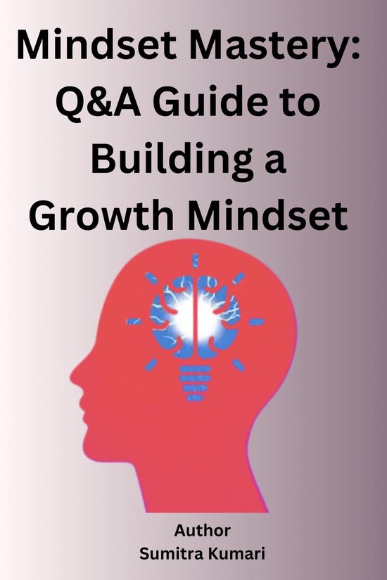 Mindset Mastery: Q&A Guide to Building a Growth Mindset (ebook), Sumitra Kumari |... | bol