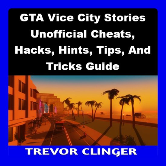 GTA Vice City Stories Unofficial Cheats, Hacks, Hints, Tips, And Tricks ...
