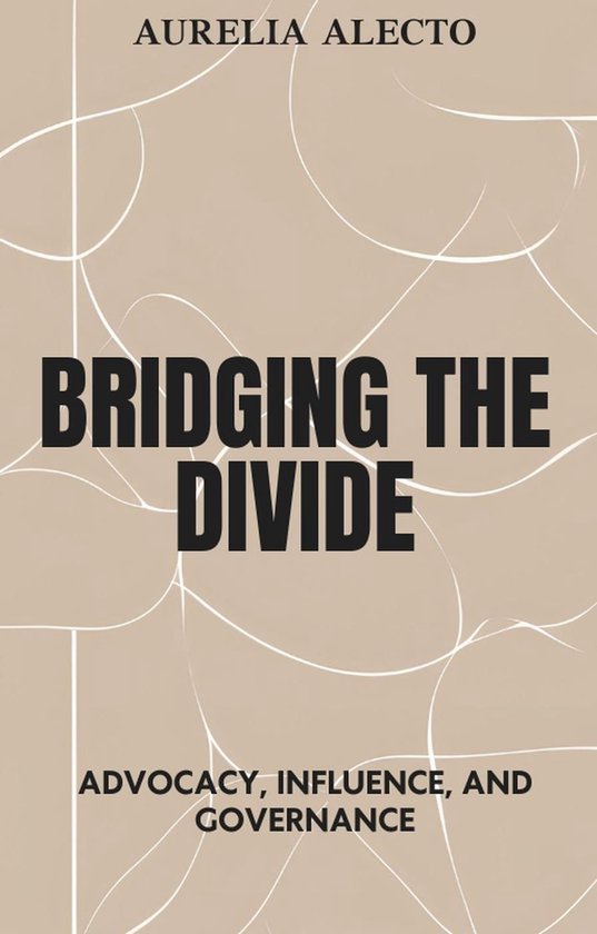 Bridging the Divide: Advocacy, Influence, and Governance (ebook), Aurelia Alecto |... | bol