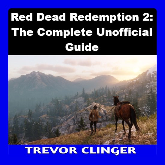 Red Dead Redemption 2: The Complete Unofficial Guide, Trevor Clinger ...