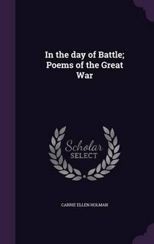 In the Day of Battle; Poems of the Great War, Carrie Ellen Holman ...