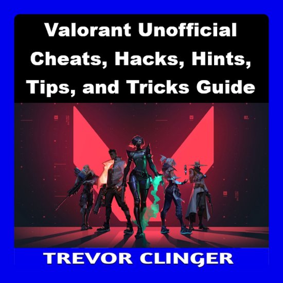 Valorant Unofficial Cheats, Hacks, Hints, Tips, and Tricks Guide ...