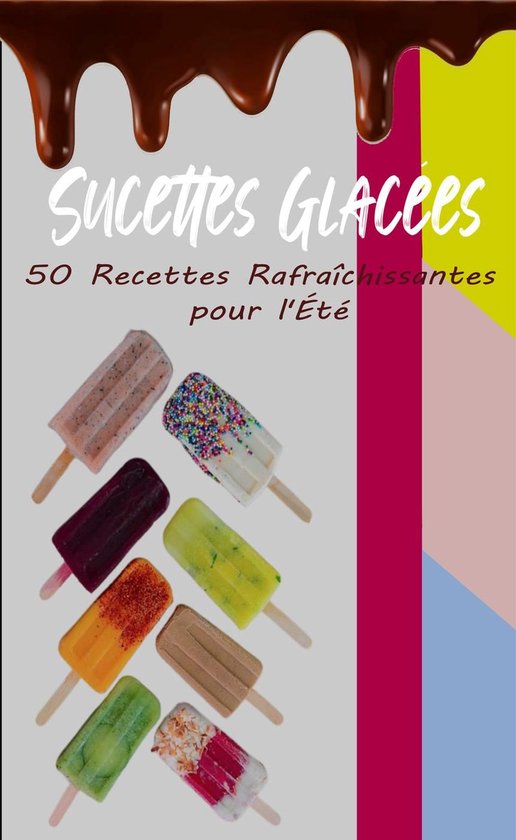 Sucettes Glacées : 50 Recettes Rafraîchissantes pour l'Été (ebook ...
