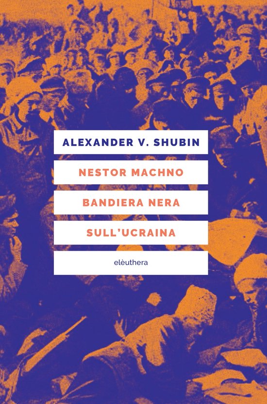 Nestor Machno. Bandiera nera sull'Ucraina (ebook), Alexander V. Shubin ...