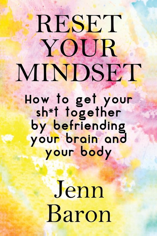 Reset Your Mindset: How to Get Your Sh*t Together by Befriending Your ...