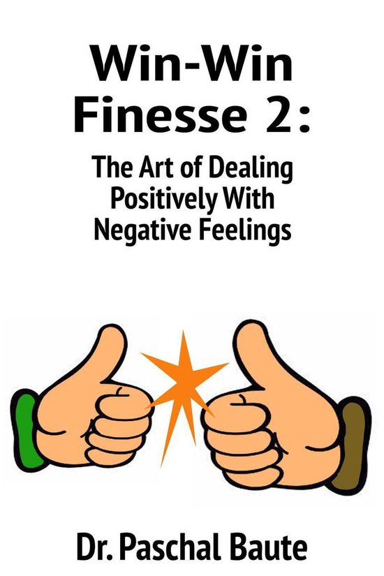 Win-Win Finesse 2: The Art of Dealing Positively with Negative Feelings ...