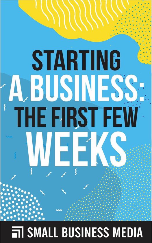 Starting a Business: The First Few Weeks (ebook), Small Business Media ...