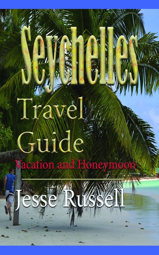 Seychelles Travel Guide: Vacation and Honeymoon (ebook), Jesse Russell ...