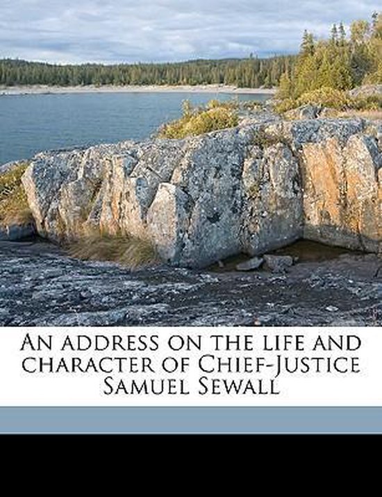 An Address on the Life and Character of Chief-Justice Samuel Sewall ...