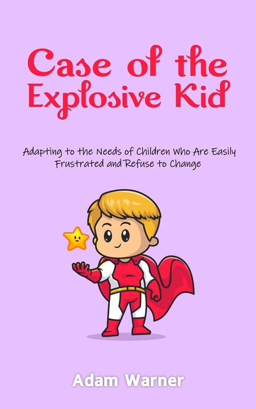 Case of the Explosive Kid: Adapting to the Needs of Children Who Are ...