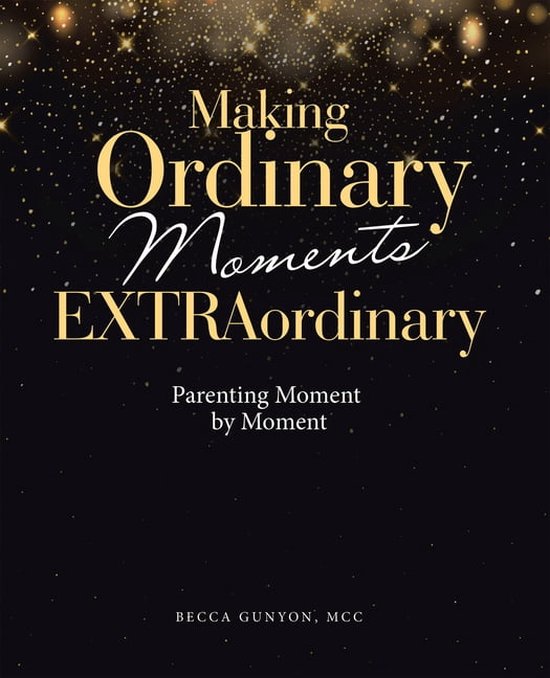 Making Ordinary Moments Extraordinary (ebook), Becca Gunyon Mcc | 9781664285804 | Boeken | bol.com