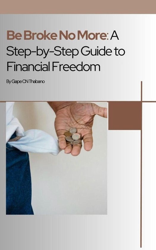 Be Broke No More: A Step-by-Step Guide to Financial Freedom (ebook ...