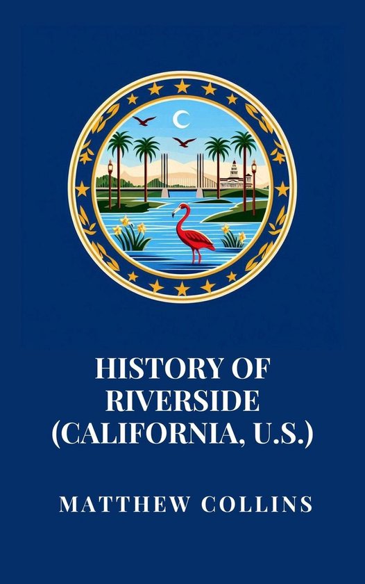 History of Riverside (California, U.S.) (ebook), Matthew Collins ...