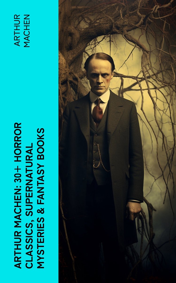 Arthur Machen: 30+ Horror Classics, Supernatural Mysteries & Fantasy ...