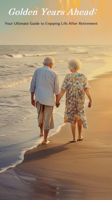Golden Years Ahead: Your Ultimate Guide to Enjoying Life After ...