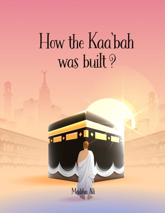 How the Kaa'bah was built?, Madiha Ali | 9798371306289 | Boeken | bol