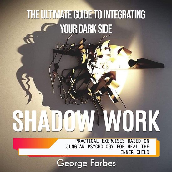 Shadow Work: The Ultimate Guide to Integrating Your Dark Side ...